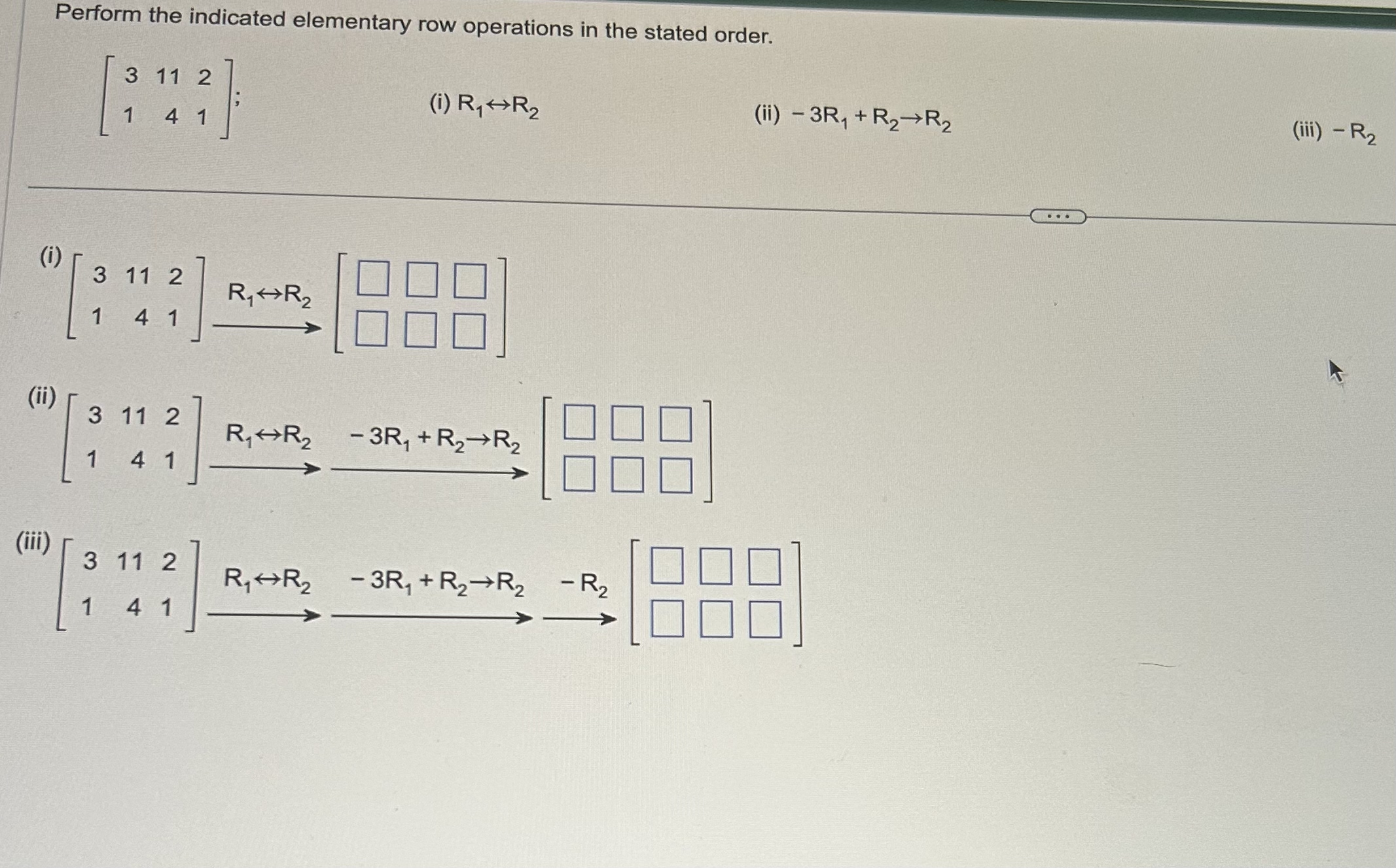 Solved Perform the indicated elementary row operations in | Chegg.com