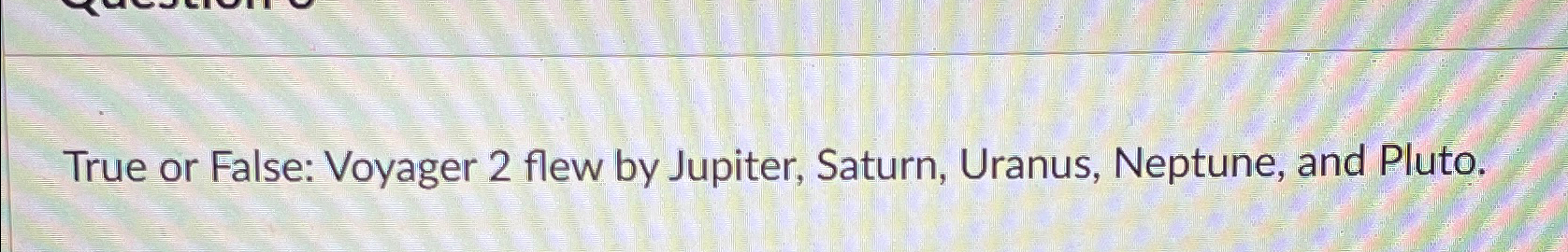 Solved True or False: Voyager 2 ﻿flew by Jupiter, Saturn, | Chegg.com