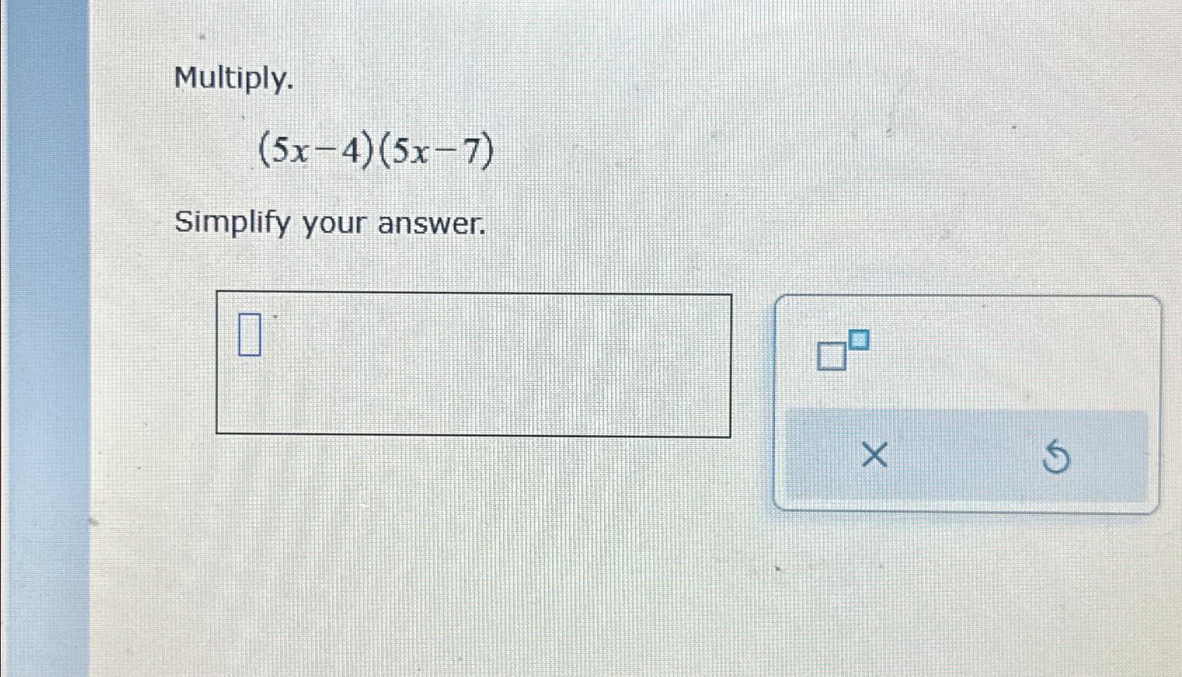 Solved Multiply.(5x-4)(5x-7)Simplify your answer. | Chegg.com