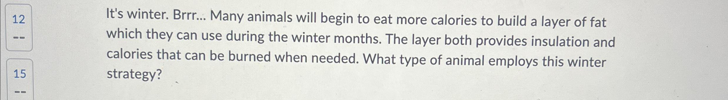 Solved 12It's winter. Brrr... ﻿Many animals will begin to | Chegg.com