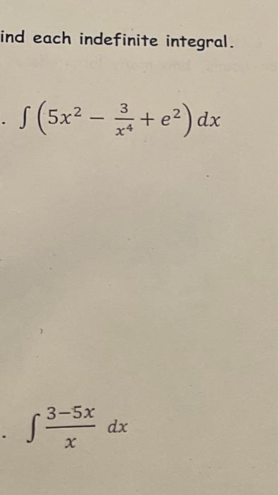 Solved ind each indefinite integral. ∫(5x2−x43+e2)dx | Chegg.com
