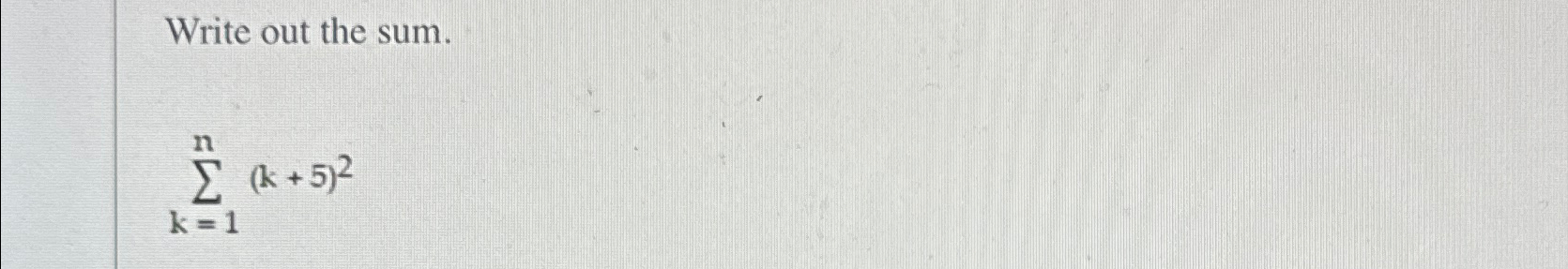 Solved Write out the sum.∑k=1n(k+5)2 | Chegg.com