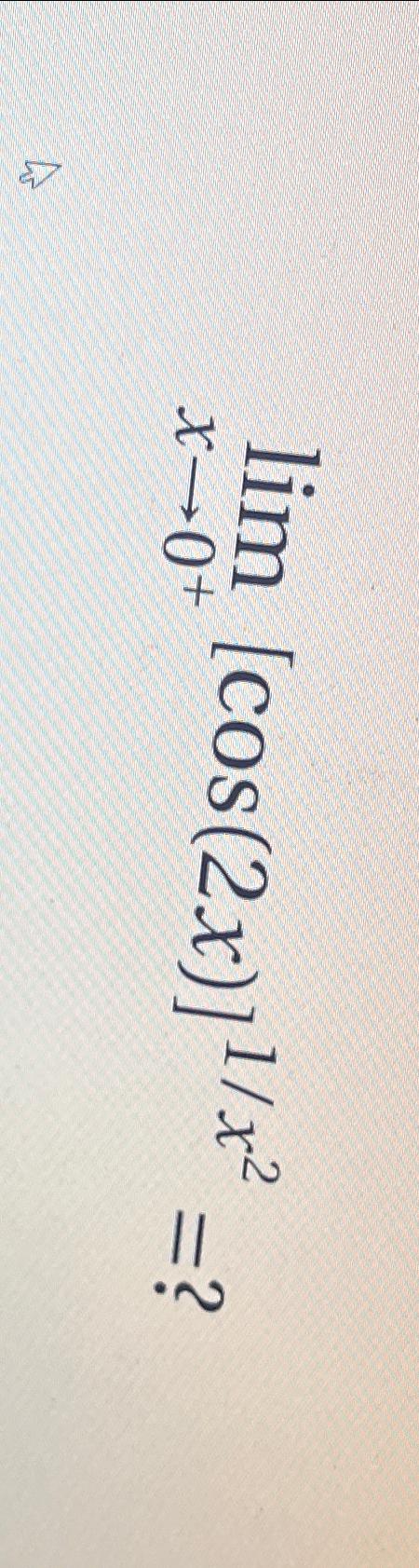 Solved limx→0+[cos(2x)]1x2= | Chegg.com