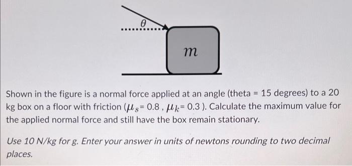 Solved Shown in the figure is a normal force applied at an | Chegg.com