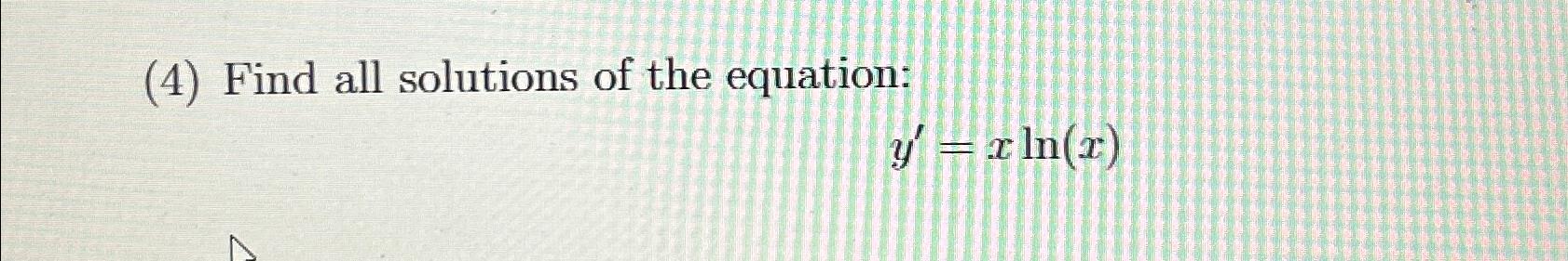 Solved (4) ﻿Find all solutions of the equation:y'=xln(x) | Chegg.com