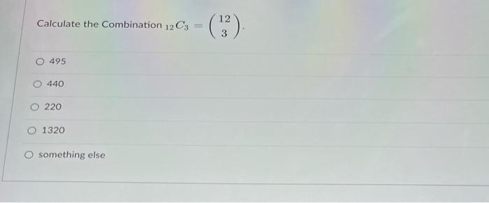 Solved Calculate the Combination 12C3=(123). 495 440 220 | Chegg.com