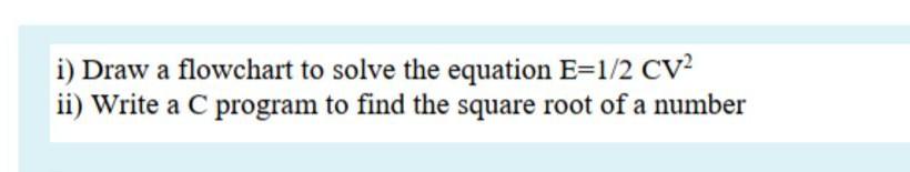 Solved i) Draw a flowchart to solve the equation E=1/2 CV2 | Chegg.com
