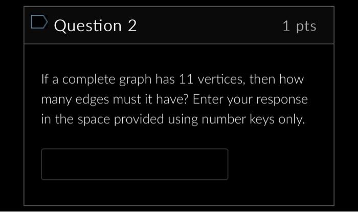 Solved Question 2 1 pts If a complete graph has 11 vertices, | Chegg.com
