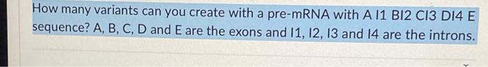 Solved How many variants can you create with a pre-mRNA with | Chegg.com