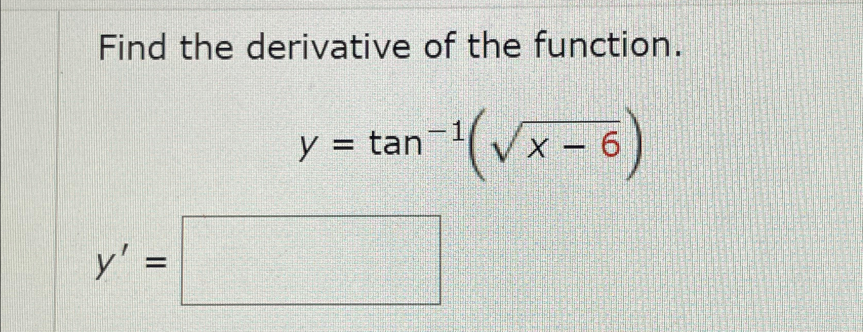 Solved Find the derivative of the function.y=tan-1(x-62)y'= | Chegg.com