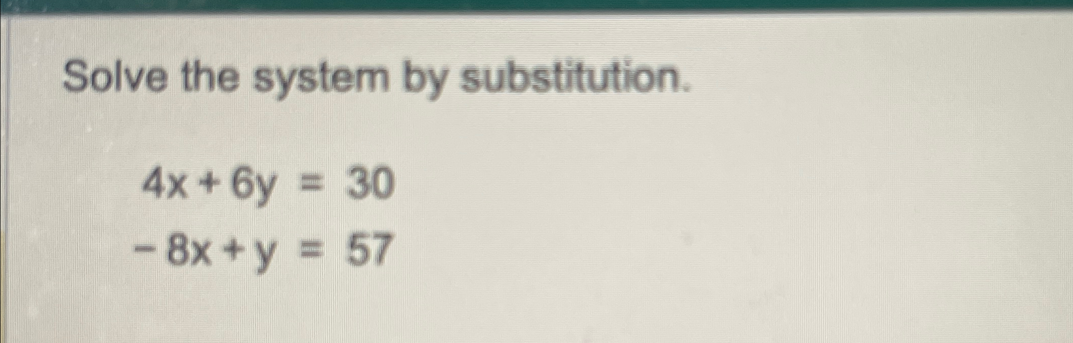 Solved Solve the system by substitution.4x+6y=30-8x+y=57 | Chegg.com
