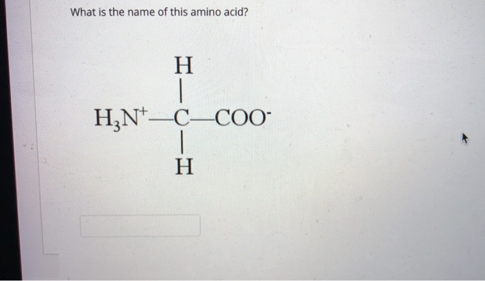 Solved What is the name of this amino acid? H H2N+—C—COO- | | Chegg.com
