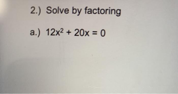 Solved 2.) Solve by factoring a.) 12x2 + 20x = 0 | Chegg.com
