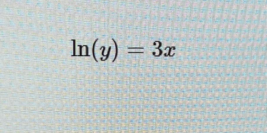 Solved ln(y)=3x | Chegg.com