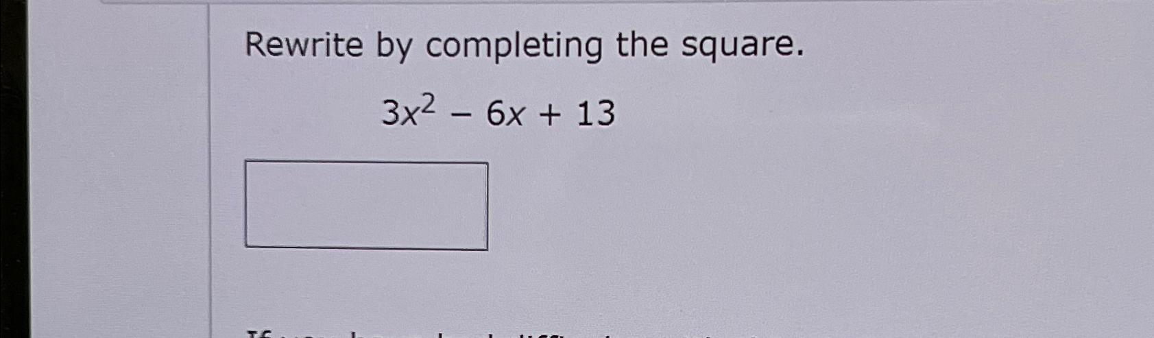 Solved Rewrite by completing the square.3x2-6x+13 | Chegg.com