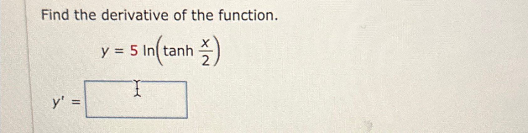 Solved Find the derivative of the function.y=5ln(tanhx2)y'= | Chegg.com