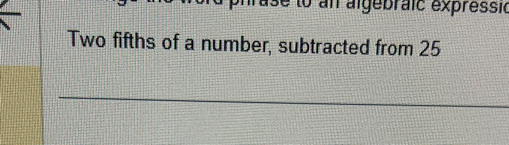 Solved Two fifths of a number, subtracted from 25 | Chegg.com