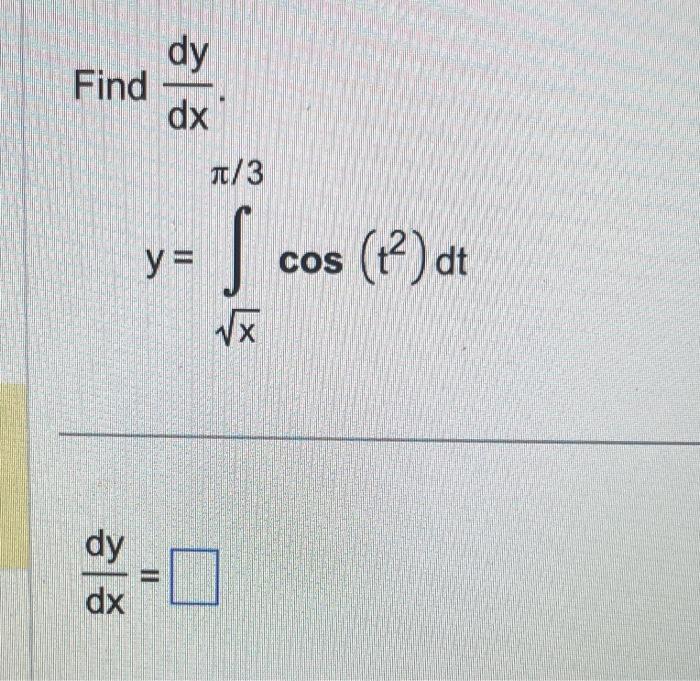 Solved Find dxdy y=∫xπ/3cos(t2)dt dxdy=Find dxdy for | Chegg.com
