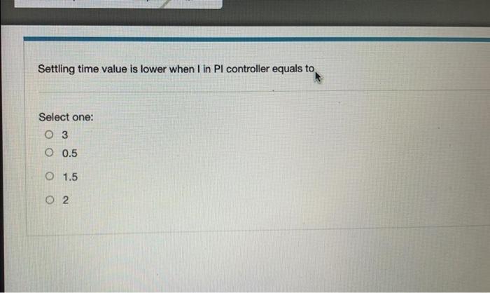 Solved Settling time value is lower when I in PI controller | Chegg.com