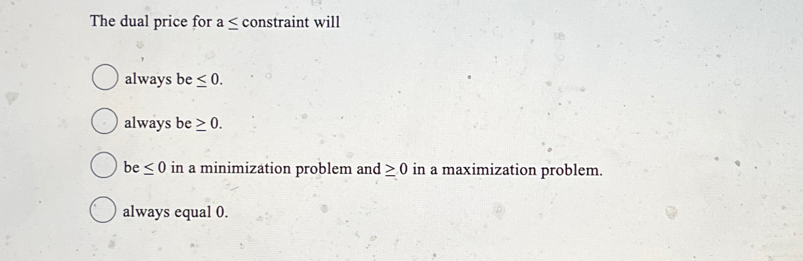 Solved The dual price for a≤ ﻿constraint willalways be | Chegg.com