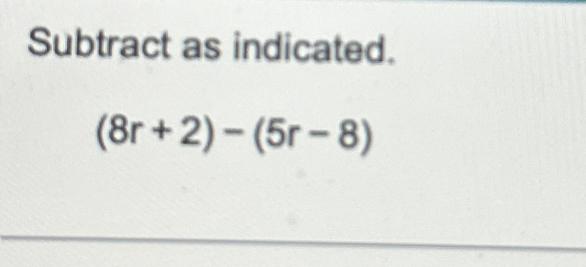 Solved Subtract as indicated.(8r+2)-(5r-8) | Chegg.com