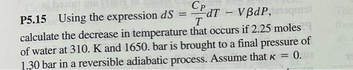 Solved P5.15 Using the expression dS=TCPdT−VβdP, calculate | Chegg.com