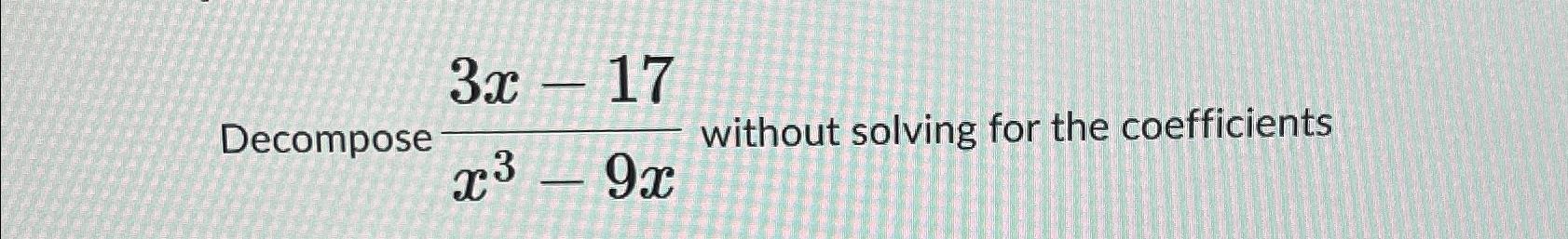 Solved Decompose 3x-17x3-9x ﻿without solving for the | Chegg.com