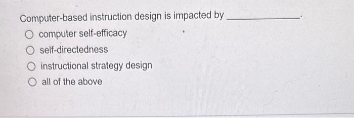 Solved Computer-based instruction design is impacted by | Chegg.com