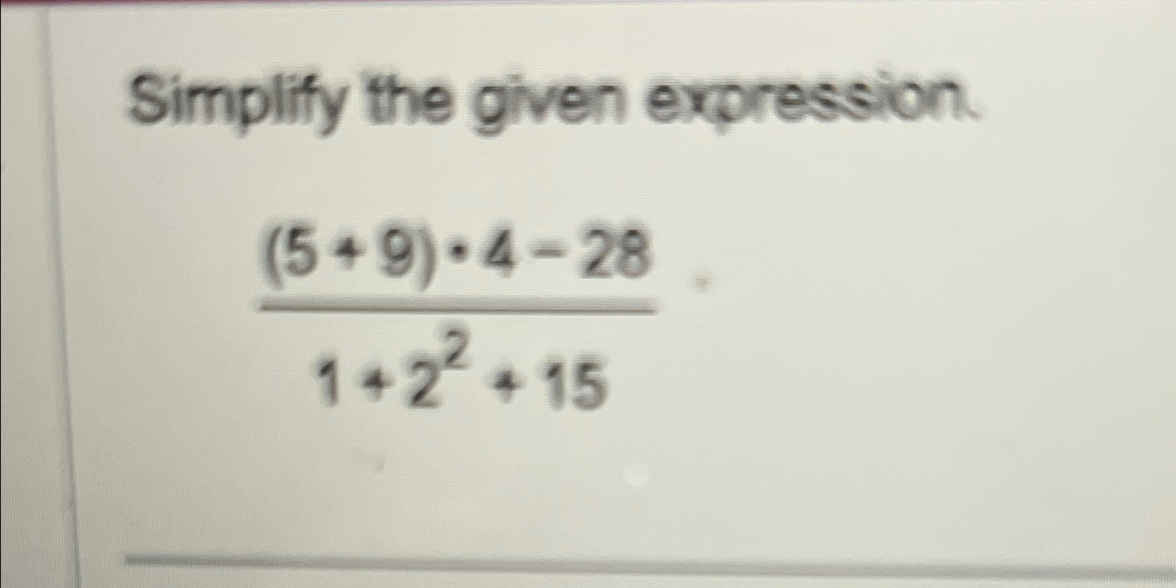 Solved Simplify the given expression.(5+9)*4-281+22+15 | Chegg.com