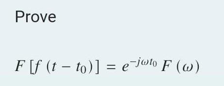 Solved Prove F[f(t−t0)]=e−jωt0F(a | Chegg.com