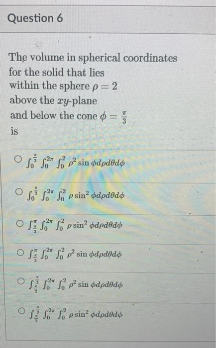 Solved Question 6 The volume in spherical coordinates for | Chegg.com