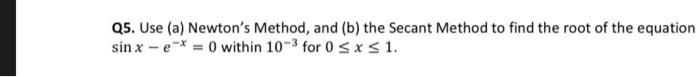 Solved Q5. Use (a) Newton's Method, and (b) the Secant | Chegg.com