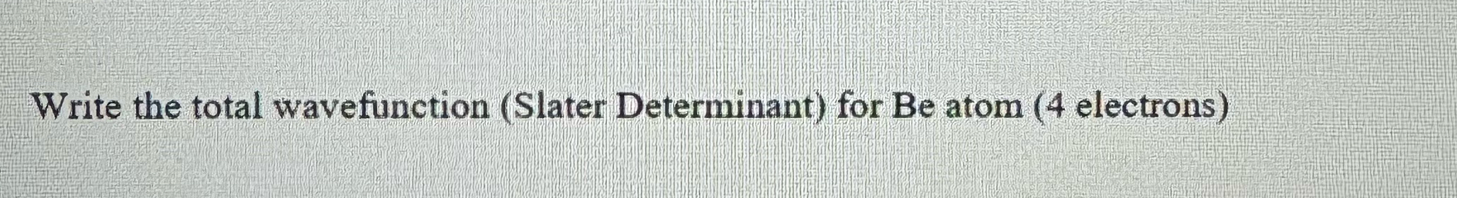 Solved Write the total wavefunction (Slater Determinant) | Chegg.com