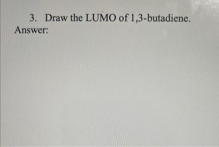 Solved 3. Draw the LUMO of 1,3-butadiene. Answer: | Chegg.com