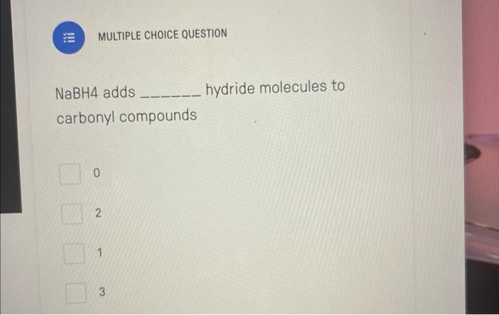 Solved MULTIPLE CHOICE QUESTION NaBH4 adds hydride molecules | Chegg.com