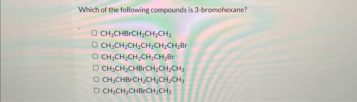 Solved Which of the following compounds is 3-bromohexane? | Chegg.com