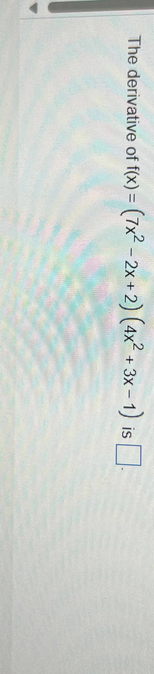 Solved The derivative of f(x)=(7x2-2x+2)(4x2+3x-1) ﻿is | Chegg.com