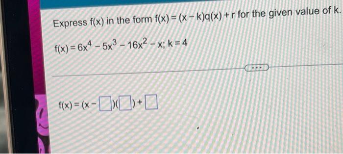 Solved Express f(x) in the form f(x) = (x-k)q(x) +r for the | Chegg.com