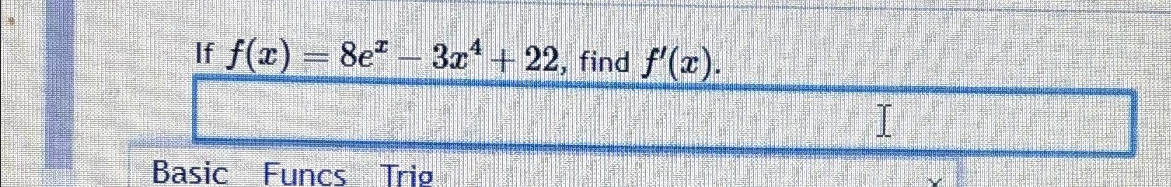 Solved If f(x)=8ex-3x4+22, ﻿find f'(x) | Chegg.com