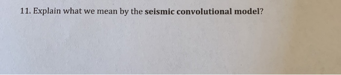 Solved 11. Explain what we mean by the seismic convolutional | Chegg.com