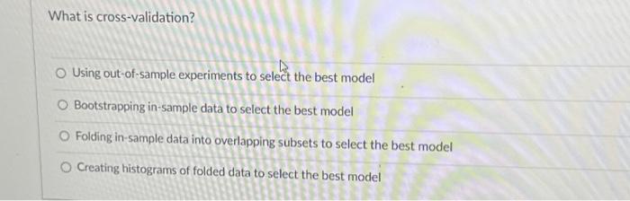 Solved What is cross-validation? O Using out-of-sample | Chegg.com