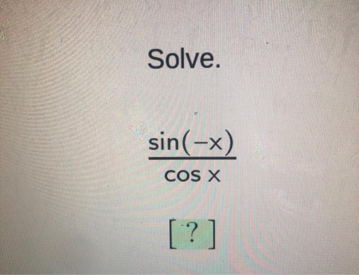 Solved Solve. sin(-x) COS X | Chegg.com