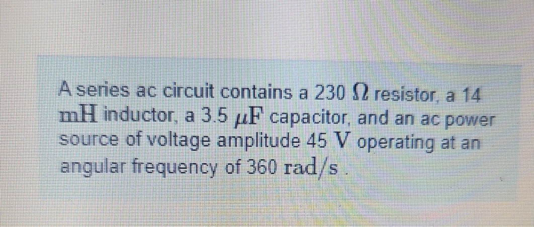 Solved A series ac circuit contains a 230Ω ﻿resistor, a 14 | Chegg.com