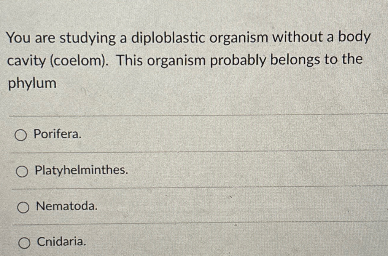 Solved You are studying a diploblastic organism without a | Chegg.com