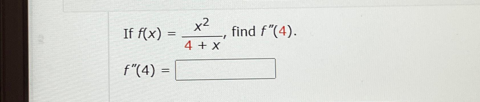 Solved If f(x)=x24+x, ﻿find f''(4)f''(4)= | Chegg.com
