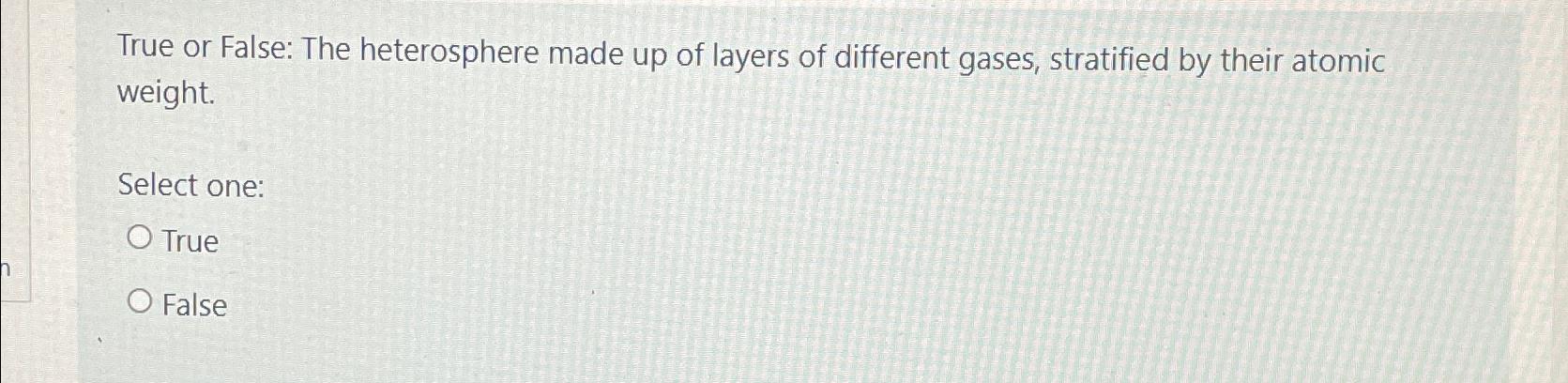 Solved True or False: The heterosphere made up of layers of | Chegg.com