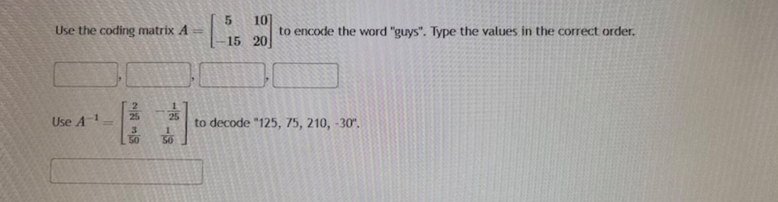 Solved Use the coding matrix A=[510-1520] ﻿to encode the | Chegg.com