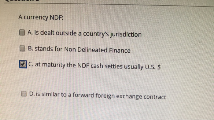 Solved A currency NDF: A. is dealt outside a country's | Chegg.com