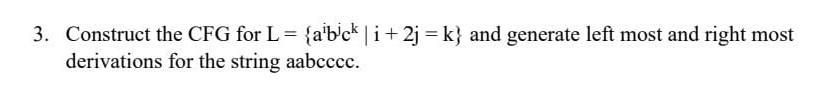 Solved 3. Construct the CFG for L={aibjck∣i+2j=k} and | Chegg.com