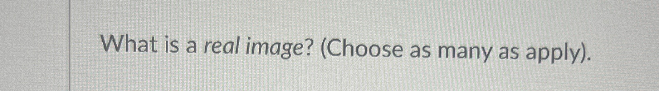 Solved What is a real image? (Choose as many as apply). | Chegg.com